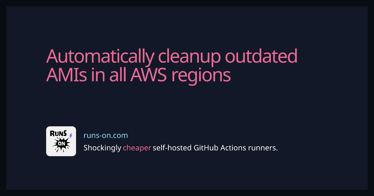 Automatically cleanup outdated AMIs in all AWS regions - RunsOn