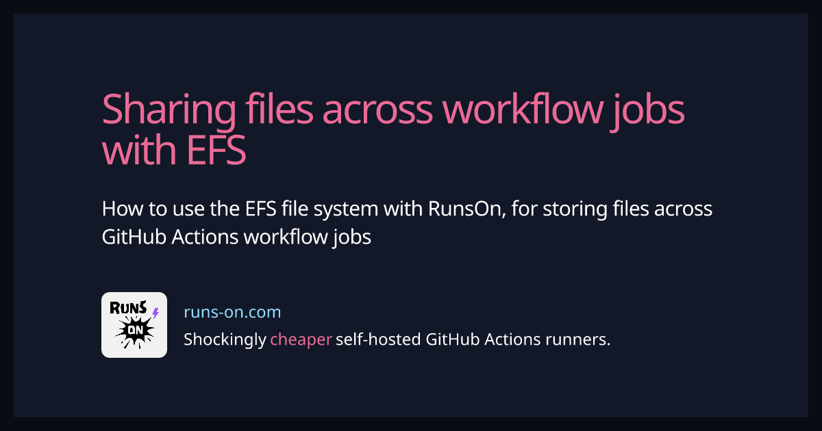 Sharing files across workflow jobs with EFS - RunsOn